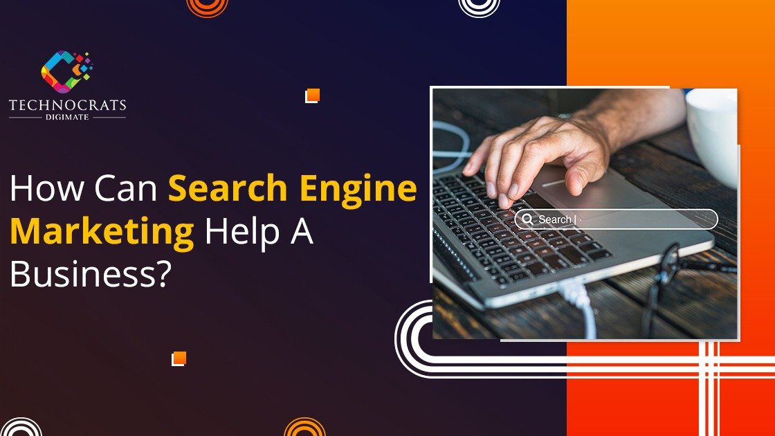 How Can Search Engine Marketing Help A Business? – Technocrats Digimate